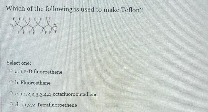 Solved Which of the following is used to make Teflon? FF FFF | Chegg.com