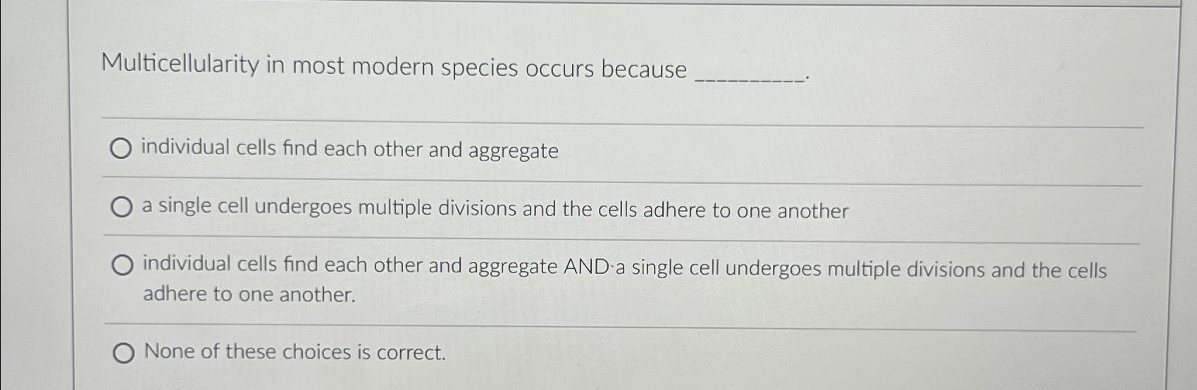 Solved Multicellularity in most modern species occurs | Chegg.com