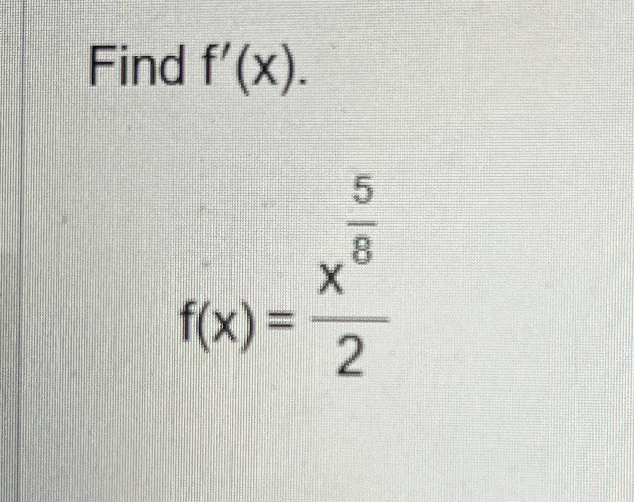 Solved Find f'(x).f(x)=x582 | Chegg.com