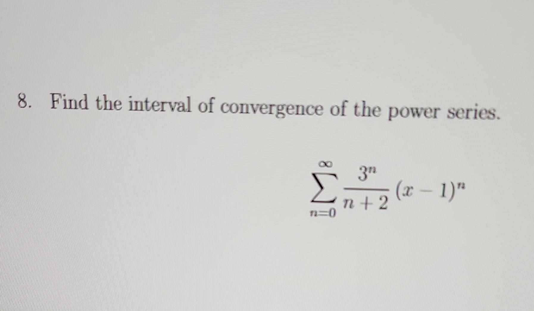 Solved 8. Find the interval of convergence of the power | Chegg.com Solved 8. Find the interval of convergence of the power | Chegg.com