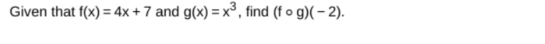 Solved Given that f(x)=4x+7 ﻿and g(x)=x3, ﻿find (f@g)(-2). | Chegg.com
