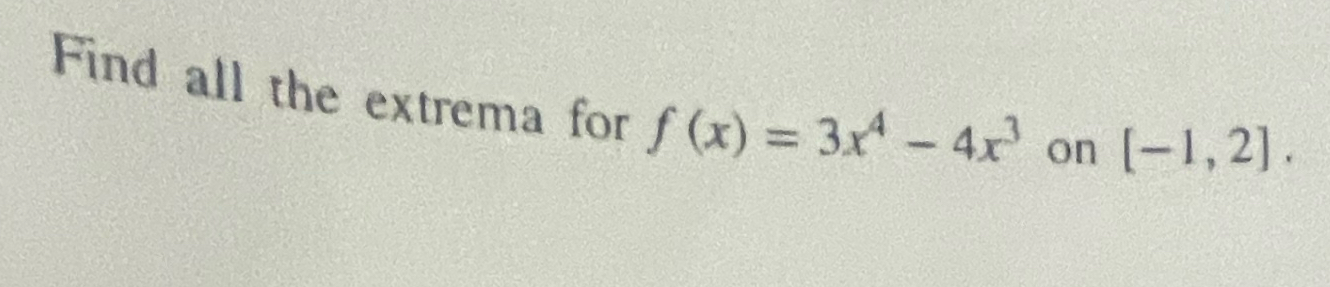 Solved Find all the extrema for f(x)=3x4-4x3 ﻿on [-1,2]. | Chegg.com