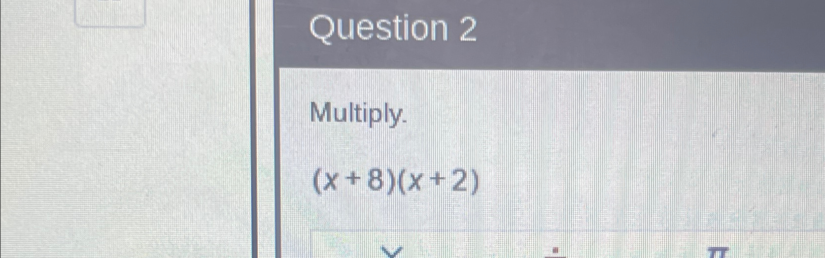 Solved Question 2Multiply.(x+8)(x+2) | Chegg.com