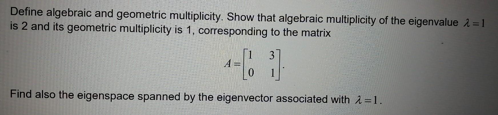 Solved Define algebraic and geometric multiplicity. Show | Chegg.com