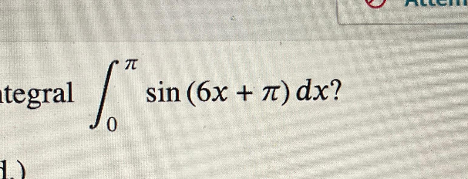 Solved ∫0πsin(6x+π)dx? | Chegg.com