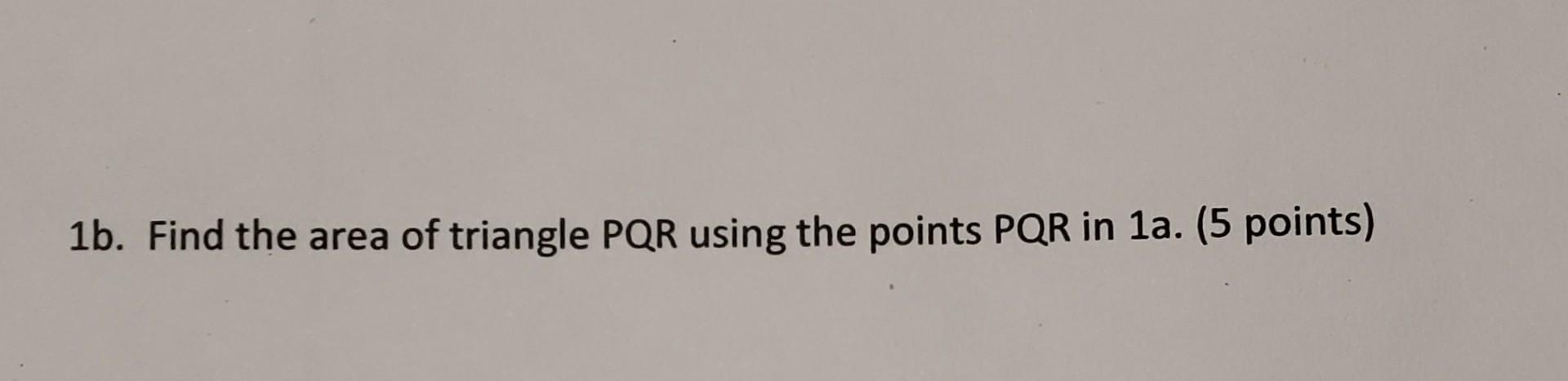 1b. Find the area of triangle PQR using the points | Chegg.com
