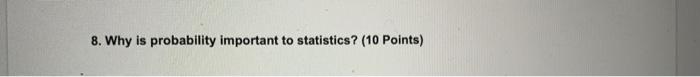 Solved 8. Why is probability important to statistics? (10 | Chegg.com