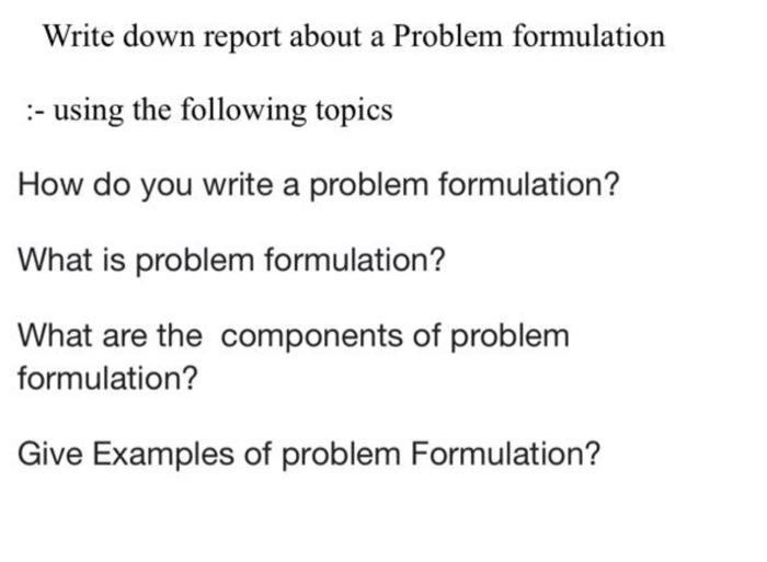 Solved Write down report about a Problem formulation :- | Chegg.com