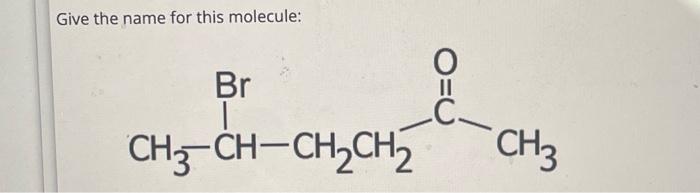 Solved Give the name for this molecule: Br | CH3CH–CH, CH2 | Chegg.com