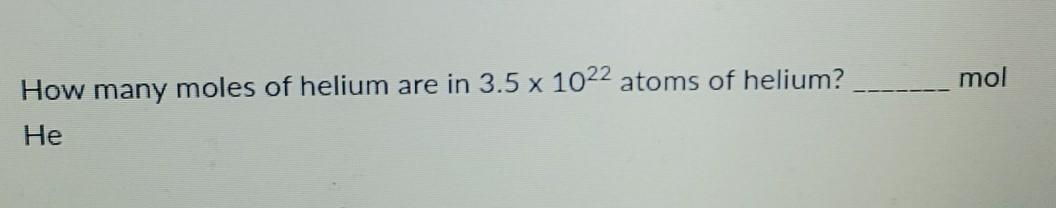 Solved mol How many moles of helium are in 3.5 x 1022 atoms | Chegg.com