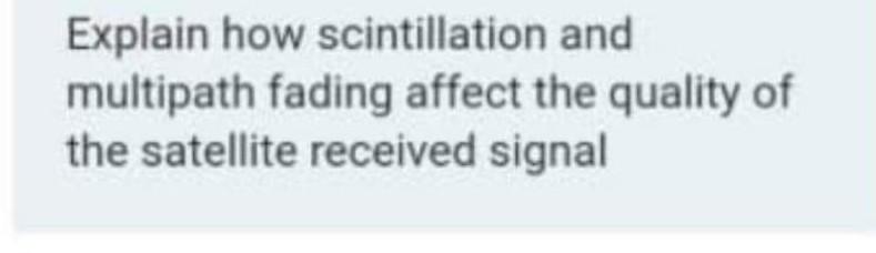 Solved Explain how scintillation and multipath fading affect | Chegg.com
