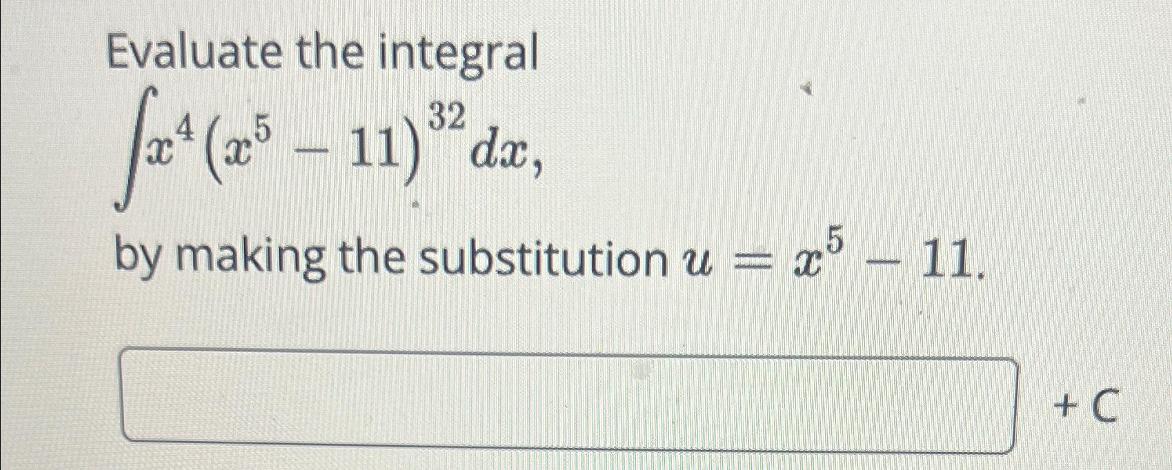 Solved Evaluate the integral∫﻿﻿x4(x5-11)32dxby making the | Chegg.com