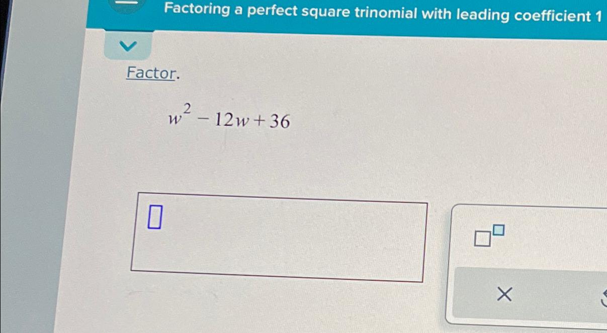 Solved Factoring a perfect square trinomial with leading | Chegg.com