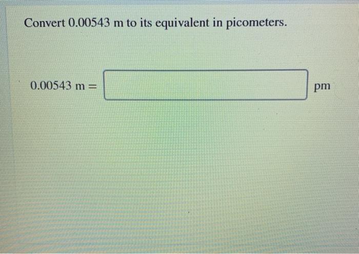 Solved Convert 0.00543 m to its equivalent in picometers. | Chegg.com