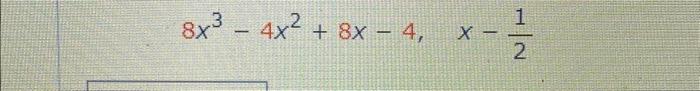 Solved 8x3−4x2+8x−4,x−21 | Chegg.com