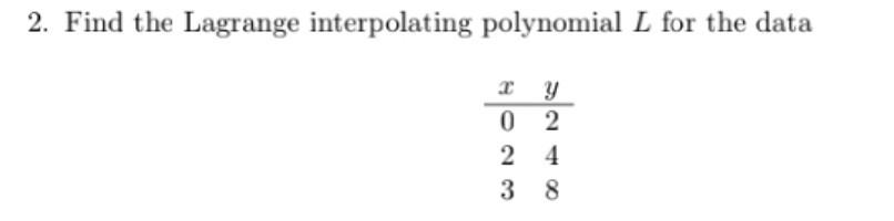 Solved 2. Find the Lagrange interpolating polynomial L for | Chegg.com