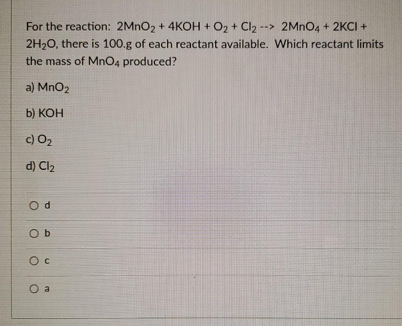 Solved For the reaction: 2 MnO2 + 4KOH + O2 + Cl2 --> 2 MnO4 | Chegg.com