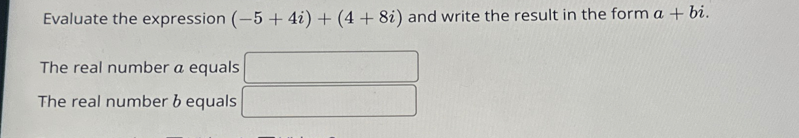 Solved Evaluate the expression (-5+4i)+(4+8i) ﻿and write the | Chegg.com