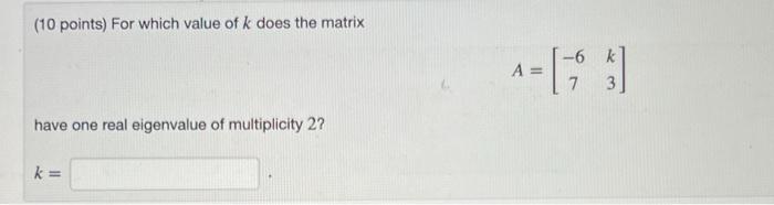 Solved (10 points) For which value of k does the matrix | Chegg.com