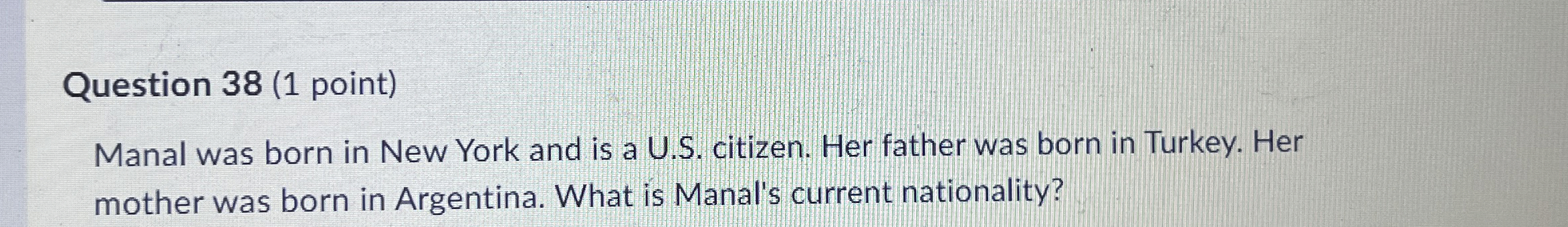 Solved Question 38 (1 ﻿point)Manal was born in New York and | Chegg.com
