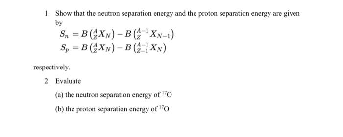 Solved 1. Show that the neutron separation energy and the | Chegg.com