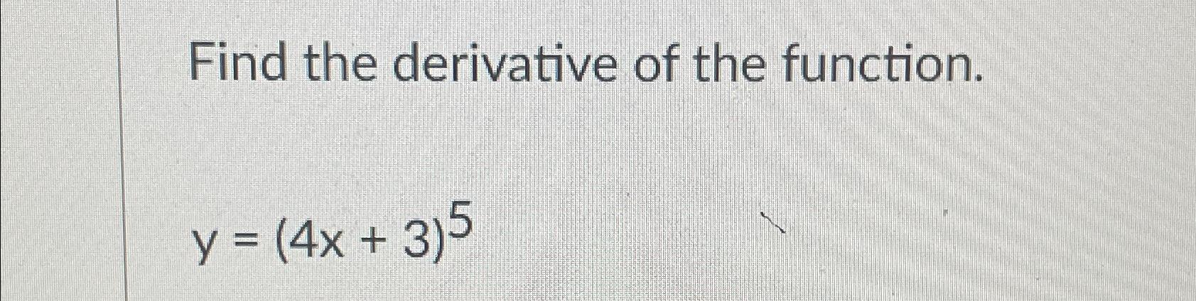 Solved Find the derivative of the function.y=(4x+3)5 | Chegg.com