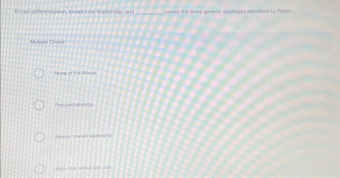 Solved Broad differentiation, broad cost leadership, and | Chegg.com