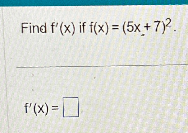 Solved Find f'(x) ﻿if f(x)=(5x+7)2f'(x)= | Chegg.com