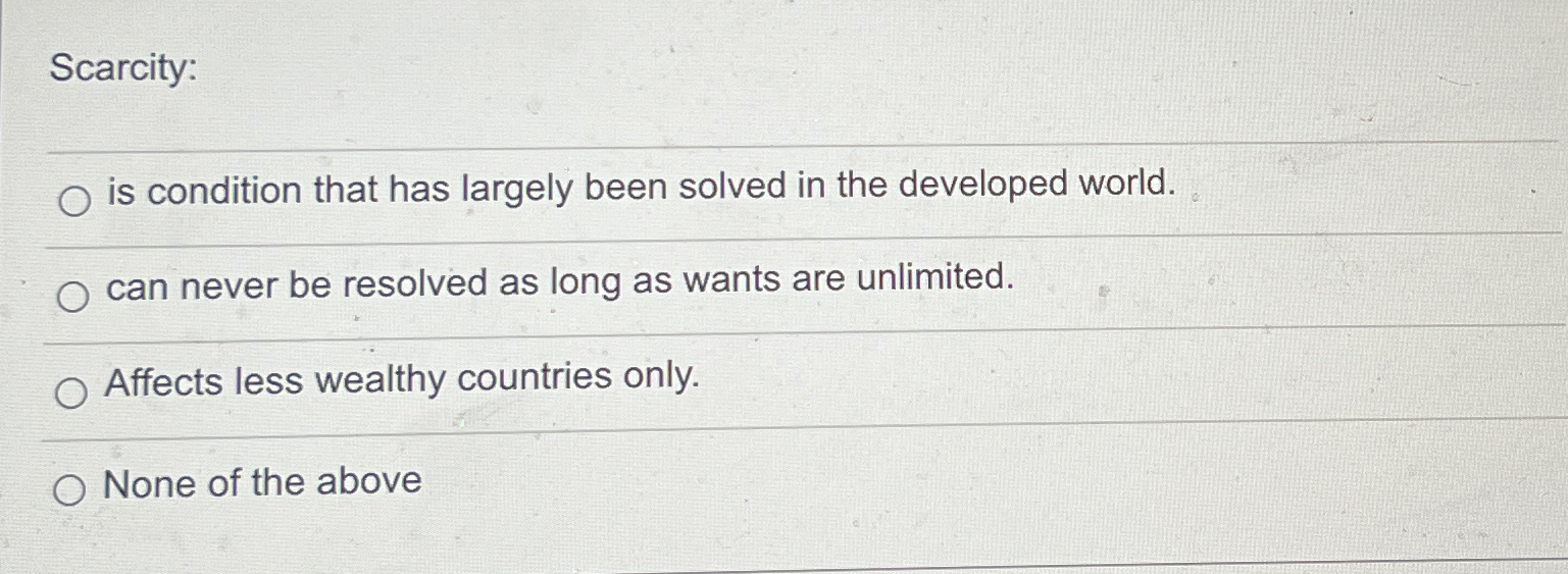 Solved Scarcity:is condition that has largely been solved in | Chegg.com