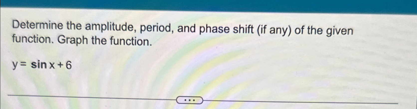 Solved Determine the amplitude, period, and phase shift (if | Chegg.com