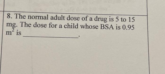 8. The normal adult dose of a drug is 5 to 15 mg. The | Chegg.com