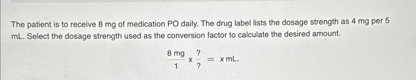 The patient is to receive 8mg ﻿of medication PO | Chegg.com