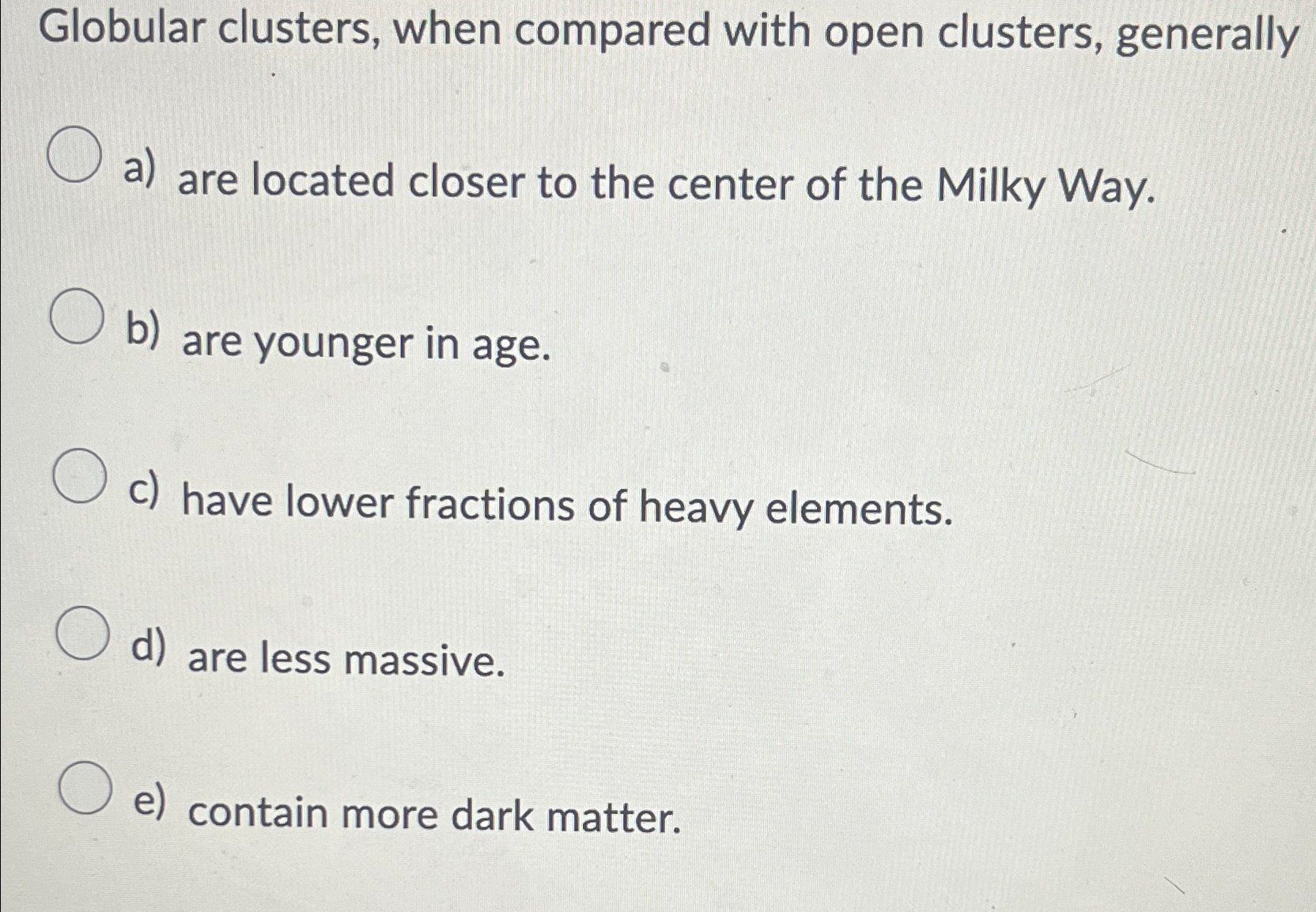 Solved Globular clusters, when compared with open clusters, | Chegg.com