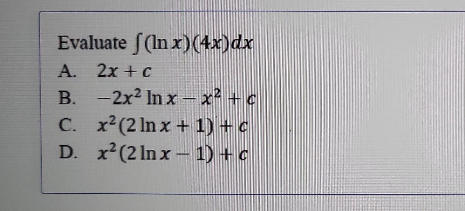 Solved Evaluate ∫(lnx)(4x)dx A. 2x+c B. −2x2lnx−x2+c C. | Chegg.com