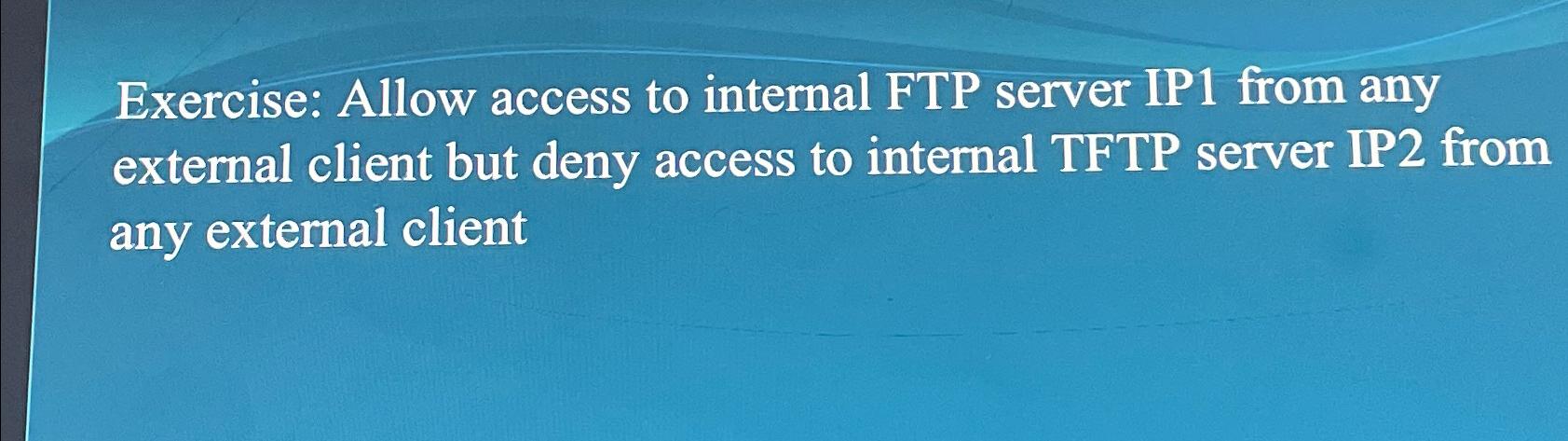 Solved Exercise: Allow access to internal FTP server IP1 | Chegg.com