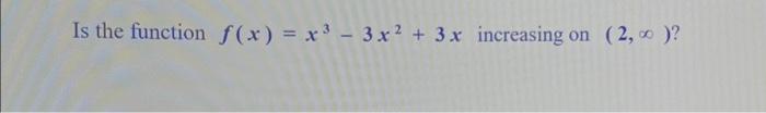 Solved Is the function f(x) = x³ - 3x² + 3x increasing on | Chegg.com