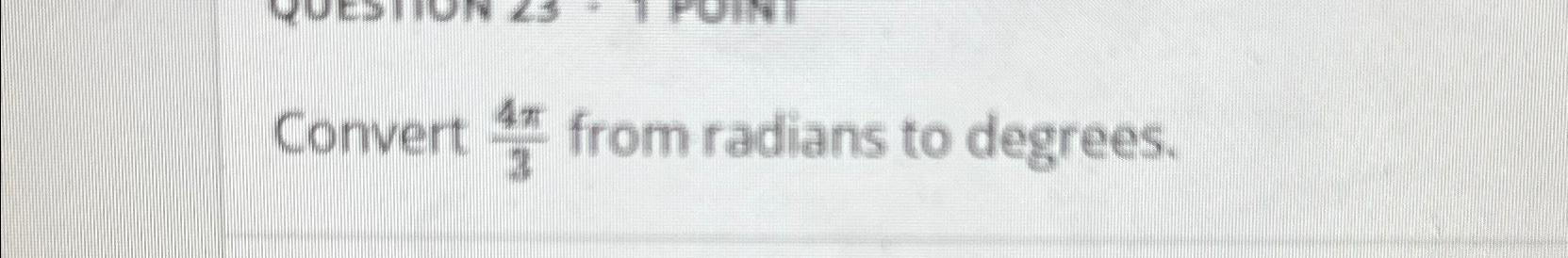 Convert 4π3 ﻿from radians to degrees. | Chegg.com
