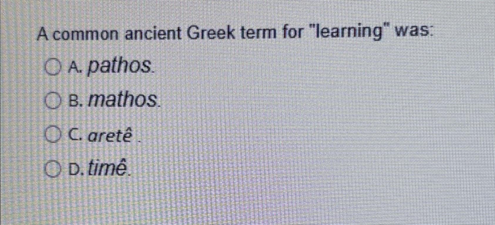 Solved A common ancient Greek term for "learning" was:A. | Chegg.com