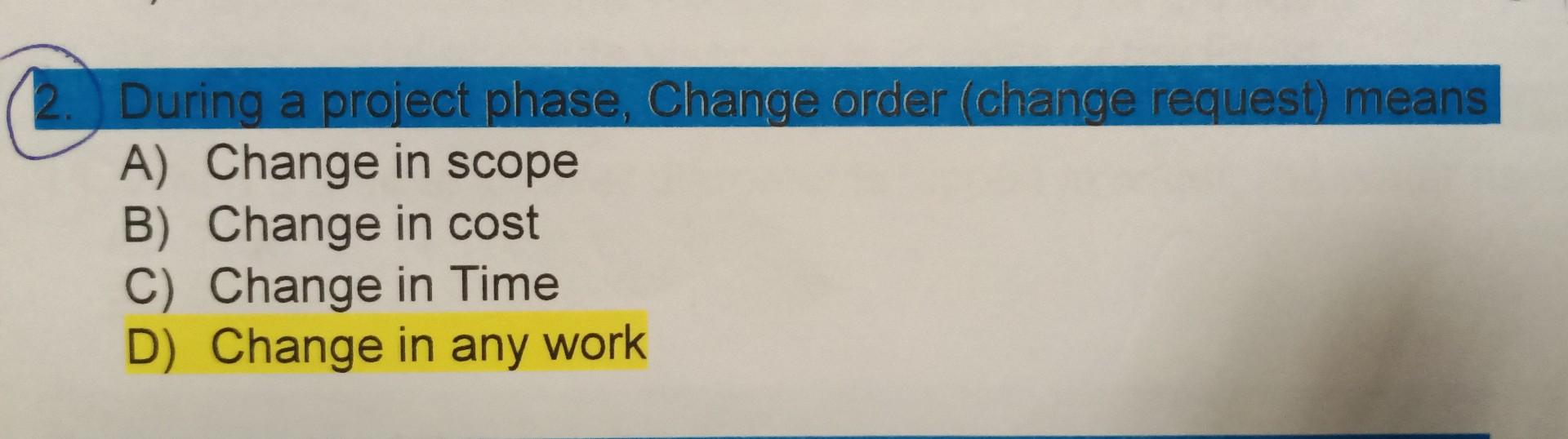 Solved 2. During a project phase, Change order (change | Chegg.com