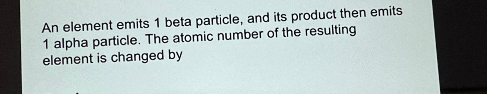 Solved An element emits 1 ﻿beta particle, and its product | Chegg.com