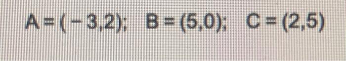 A=(−3,2);B=(5,0);C=(2,5) | Chegg.com