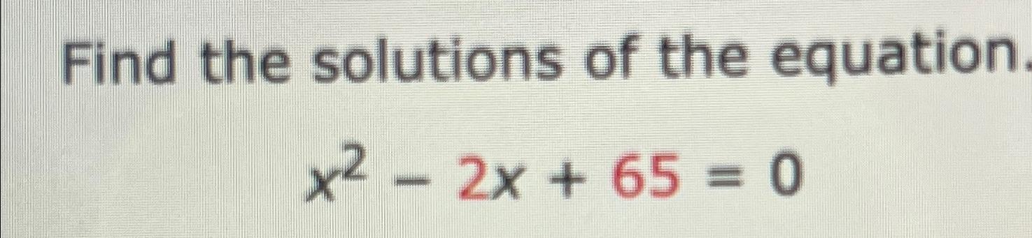 Solved Find the solutions of the equationx2-2x+65=0 | Chegg.com