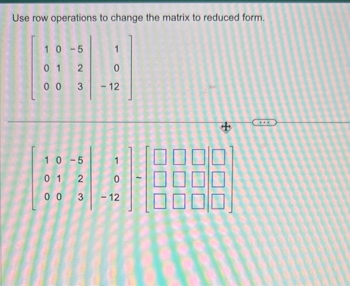 Solved Use row operations to change the matrix to reduced | Chegg.com