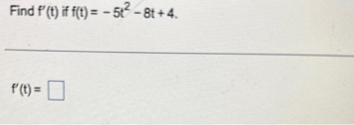 Solved Find f′(t) if f(t)=−5t2−8t+4. f′(t)= | Chegg.com