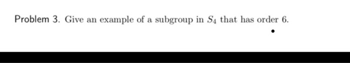 Solved Problem 3. Give an example of a subgroup in SA that | Chegg.com