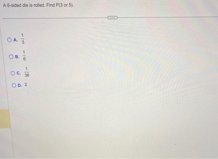 Solved A 6 -sided die is rolled. Find P(3 or 5). | Chegg.com