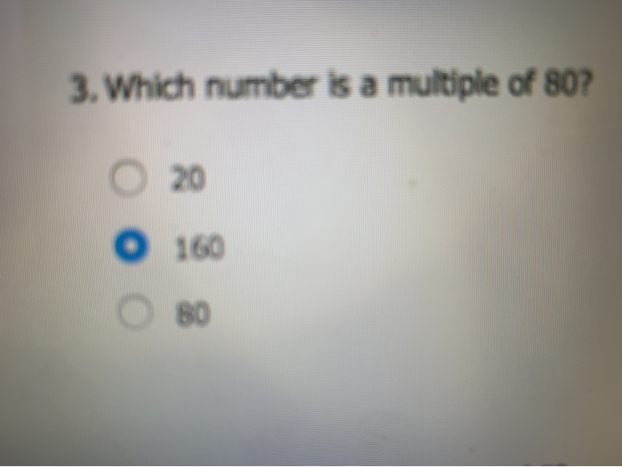 Solved 3. Which number is a multiple of 80? O 20 O 160 O 80 | Chegg.com