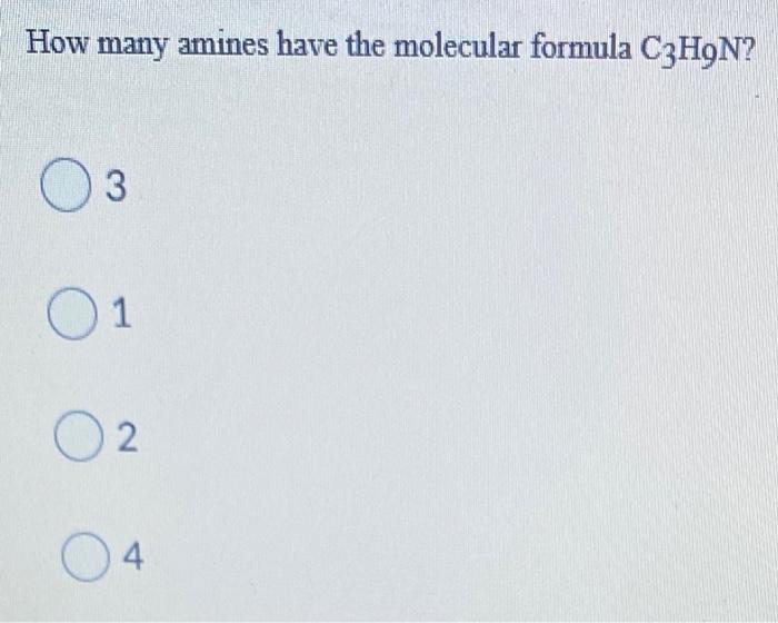 Solved How many amines have the molecular formula C3H9N? 03 | Chegg.com