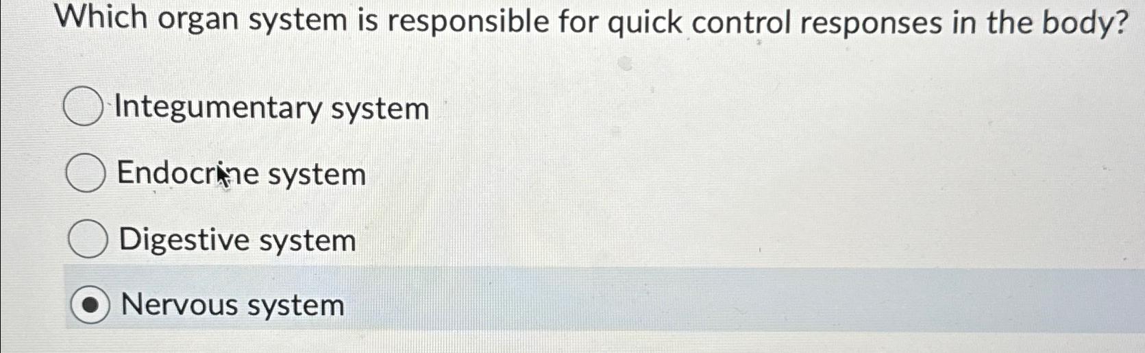 Solved Which organ system is responsible for quick control | Chegg.com