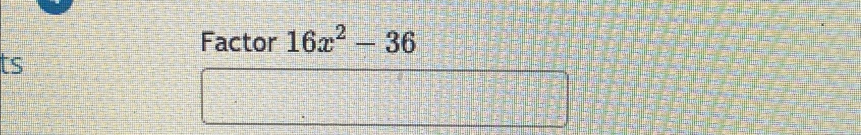 Solved Factor 16x2-36 | Chegg.com